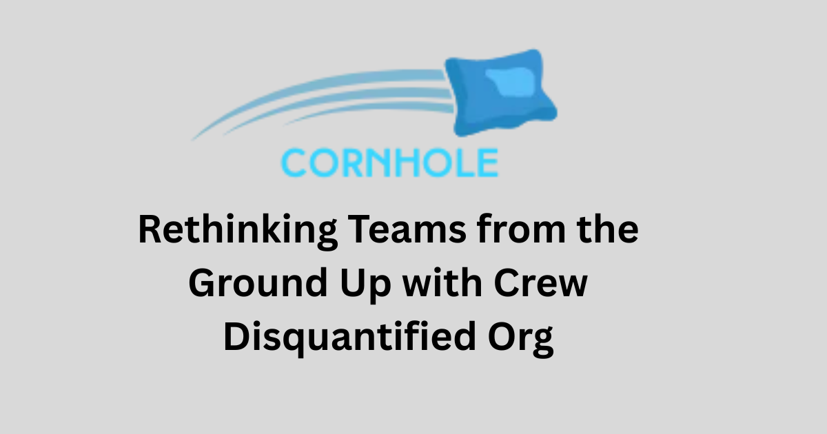 Crew Disquantified Org :Rethinking Teams from the Ground Up